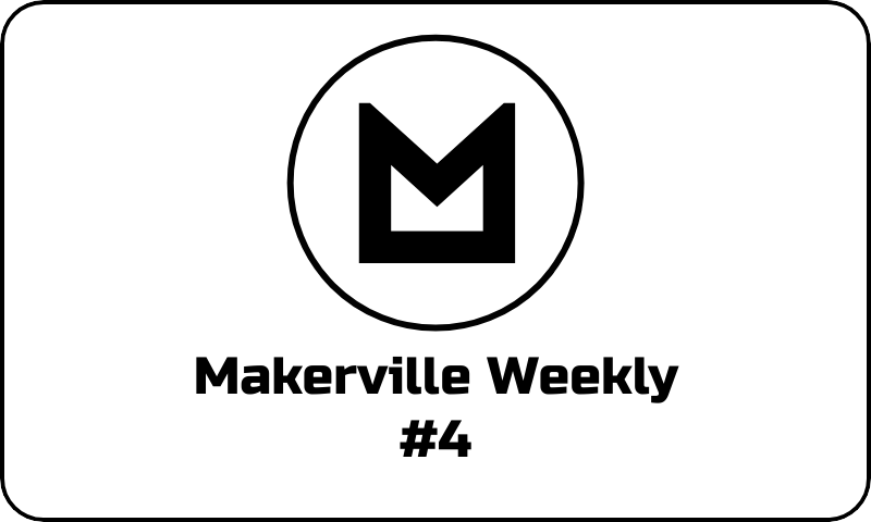 Makerville Weekly #4